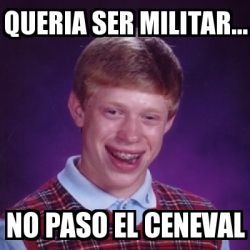 Meme Bad Luck Brian - queria ser militar... no paso el ceneval - 22168451
