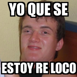 Meme Stoner Stanley - Yo que se Estoy re loco - 22169855