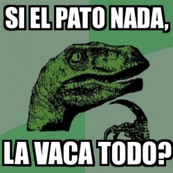 Meme Filosoraptor - si el pato nada, la vaca todo? - 22190710
