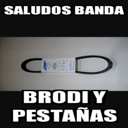 Meme Personalizado - Saludos banda Brodi y pestaÃ±as - 22194969