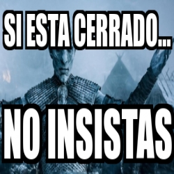 Meme Personalizado - Si esta cerrado... no insistas - 22026849