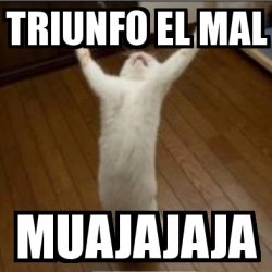 Meme Personalizado - Triunfo el mal Muajajaja - 22201255