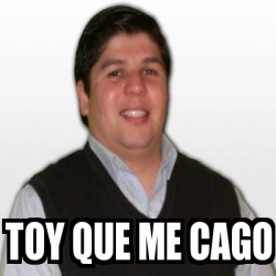 Meme Personalizado - toy que me cago - 22208867