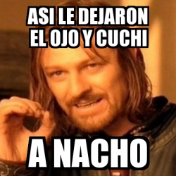 Meme Boromir - asi le dejaron el ojo y cuchi a nacho - 22211929