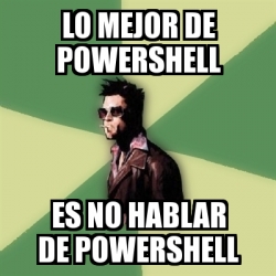 Meme Tyler Durden - Lo mejor de Powershell Es no hablar de powershell ...