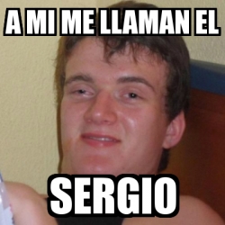 Meme Stoner Stanley - a mi me llaman el SERGIO - 22249682