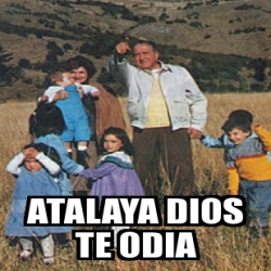 Meme Personalizado - Atalaya Dios te odia - 22283940
