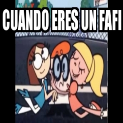 Meme Personalizado - Cuando eres un fafi - 22287763