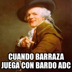 Meme Joseph Ducreux - CUANDO BARRAZA JUEGA CON BARDO ADC - 22288327