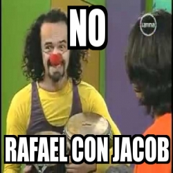 Meme Personalizado - no rafael con jacob - 22289851