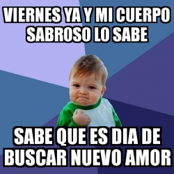 Meme Bebe Exitoso - Viernes ya y mi cuerpo sabroso lo sabe Sabe que es ...