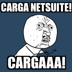 Meme Y U No - CARGA NETSUITE! CARGAAA! - 22032559