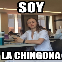 Meme Personalizado - soy la chingona - 22038484