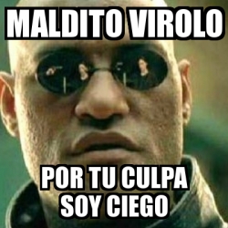 Meme What If I Told You - Maldito virolo por tu culpa soy ciego - 22300377