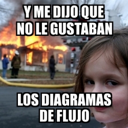 Meme Disaster Girl - y me dijo que no le gustaban los diagramas de ...
