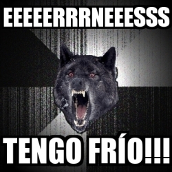Meme Insanity Wolf - EEEEERRRNEEESSS tengo frÃ­o!!! - 22354660