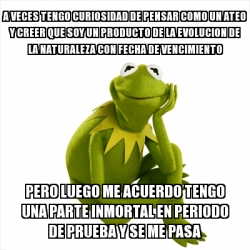 Meme Kermit the frog - a veces tengo curiosidad de pensar como un ateo ...