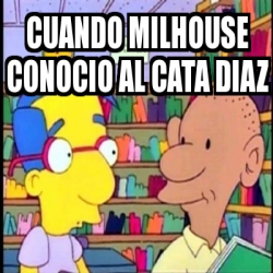 Meme Personalizado - Cuando milhouse conocio al cata diaz - 22369906