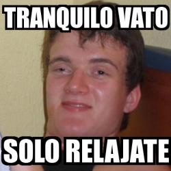 Meme Stoner Stanley - TRANQUILO VATO SOLO RELAJATE - 22390991