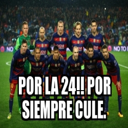Meme Personalizado - por la 24!! por siempre cule. - 22042229