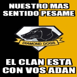 Meme Personalizado - nuestro mas sentido pesame el clan esta con vos ...