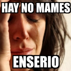 Meme Problems - Hay no mames Enserio - 22406239