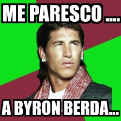 Meme Sergio Ramos - ME PARESCO .... A BYRON BERDA... - 22420008