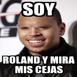 Meme Personalizado - soy roland y mira mis cejas - 22466672
