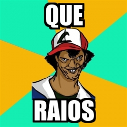 Meme Ash Pedreiro - Que Raios - 22468642