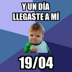 Meme Bebe Exitoso - Y un dÃ­a llegaste a mÃ­ 19/04 - 22485706