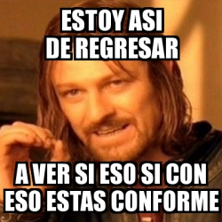 Meme Boromir - Estoy asi de regresar A ver si eso si con eso estas ...