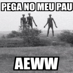 Meme Personalizado - pega no meu pau Aeww - 22492667
