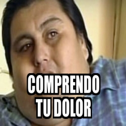 Meme Personalizado - COMPRENDO TU DOLOR - 22051004