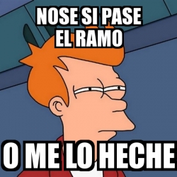 Meme Futurama Fry - Nose si pase el ramo O me lo heche - 22502073