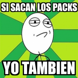 Meme Challenge Accepted - si sacan los packs Yo tambien - 22502215