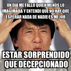 Meme Jackie Chan - Un dia me fallo quien menos lo imagimaba y entendi ...