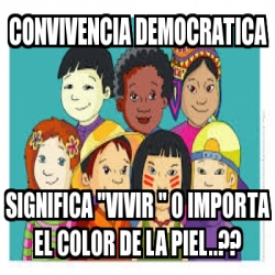 Meme Personalizado - convivencia democratica significa "vivir " o ...