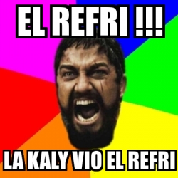 Meme Sparta - el refri !!! la kaly vio el refri - 22532073