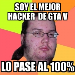 Meme Friki - soy el mejor hacker de gta v lo pase al 100% - 22556950