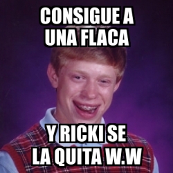 Meme Bad Luck Brian - consigue a una flaca y ricki se la quita w.w ...