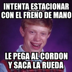 Meme Bad Luck Brian - intenta estacionar con el freno de mano le pega ...