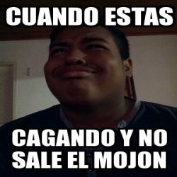 Meme Personalizado - Cuando estas Cagando Y no sale el mojon - 22589210