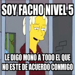 Meme Personalizado - Soy facho nivel 5 le digo mono a todo el que no ...