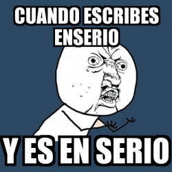 Meme Y U No - cuando escribes enserio y es en serio - 22601298