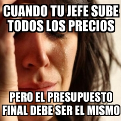 Meme Problems - Cuando tu jefe sube todos los precios pero el ...