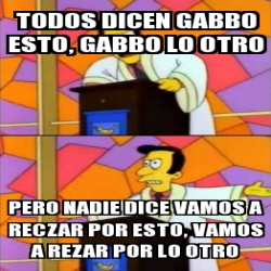 Meme Personalizado - Todos dicen gabbo esto, gabbo lo otro pero nadie ...