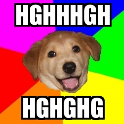 Meme Advice Dog - hghhhgh hghghg - 22617917