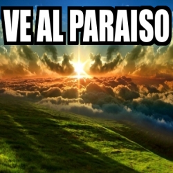 Meme Personalizado - ve al paraiso - 22651776