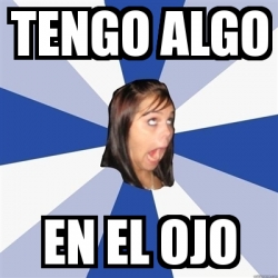 Meme Annoying Facebook Girl - tengo algo en el ojo - 22658546