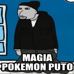 Meme Personalizado - MAGIA POKEMON PUTO - 22661447